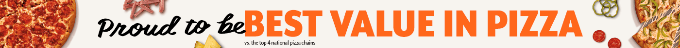 Proud to be best value in pizza. vs the top 4 national pizza chains
