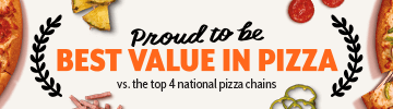 Proud to be best value in pizza. vs the top 4 national pizza chains